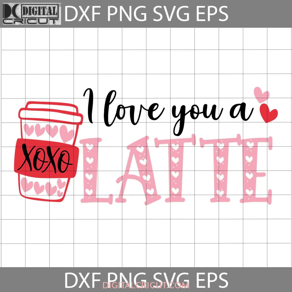 I Love You A Latte Svg, Drink Svg, Coffee Svg, Valentine's Day svg ...