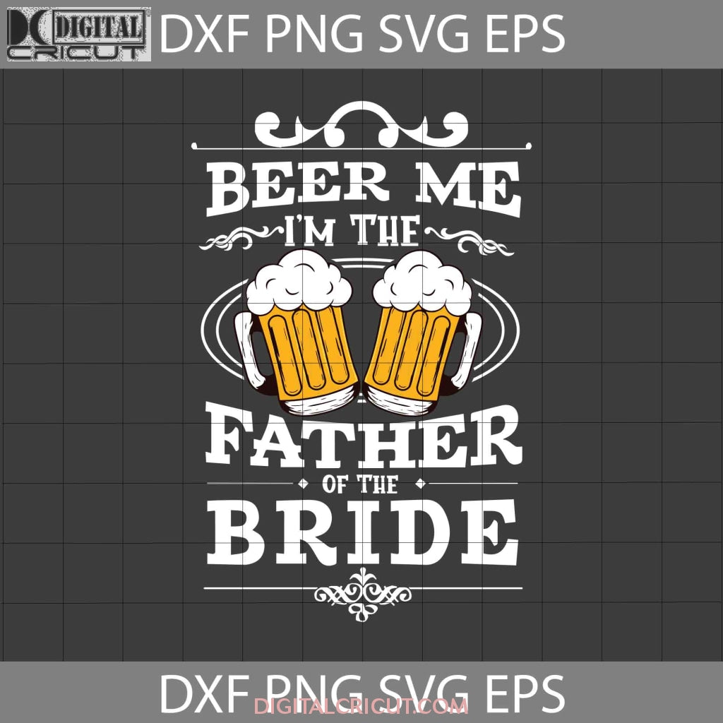 Beer Me I’m The Father Of The Bride Svg, Beer Me Svg. Beer Lover Svg ...