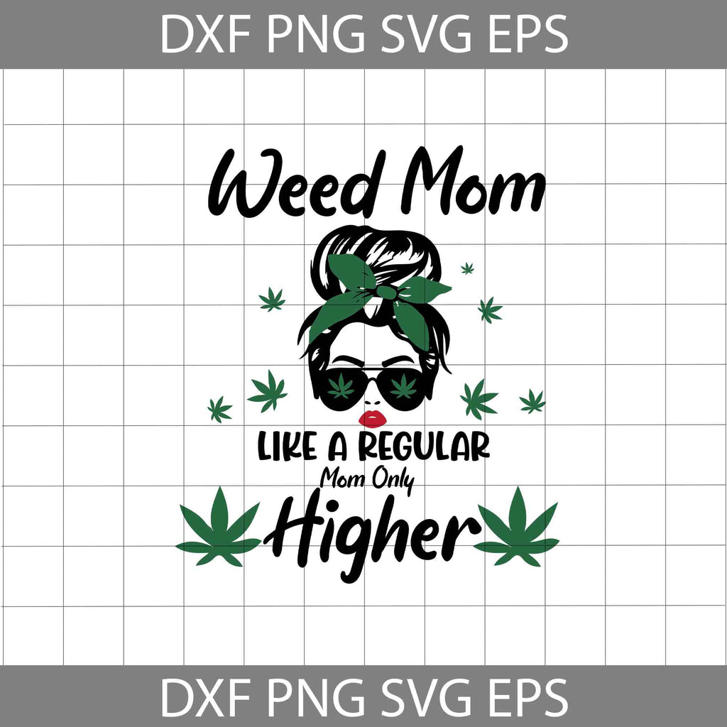 Weed Mom Like A Regular Mom Only Higher Svg, Weed Mom Svg, Messy Bun Canabis Mom Svg, Mother's ...