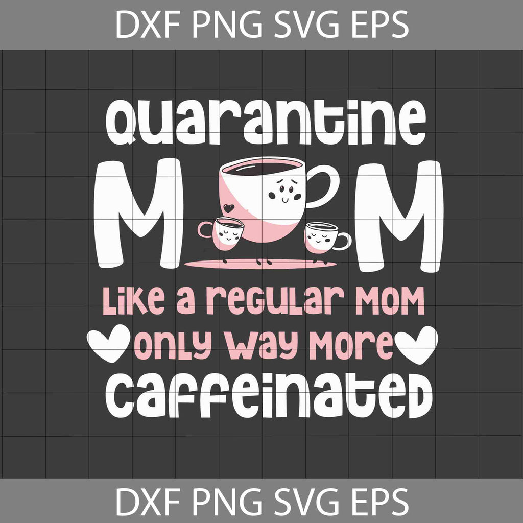 Quarantine Mom Svg, Like a Regular Mom Only Way More Caffeinated Svg ...