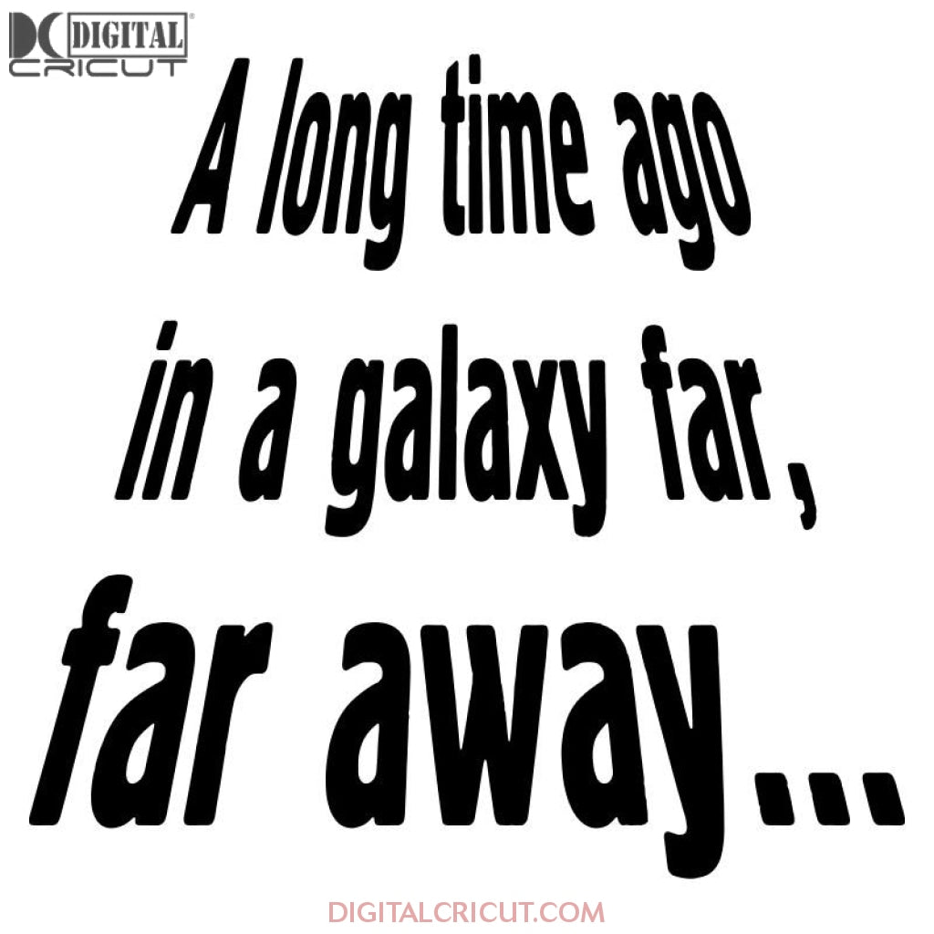 A Long Time Ago In A Galaxy Far,SVG, DXF, EPS, PNG Instant Download ...