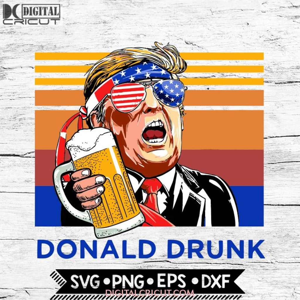 Donald Drunk, Trump Svg, 4th of july, Independence Svg, Cricut File, S ...