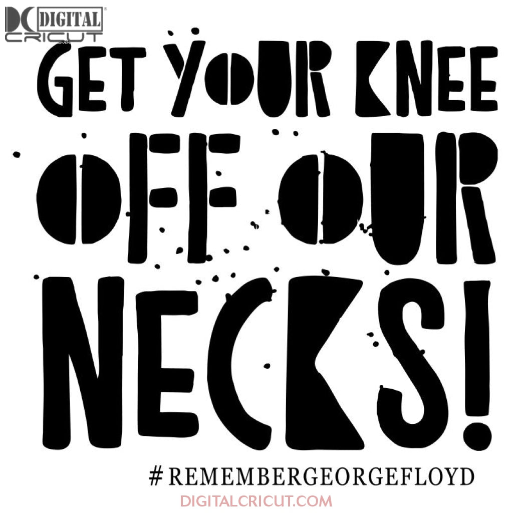 Get Your Knee Off Our Necks! SVG Files For Silhouette, Files For Cricu ...