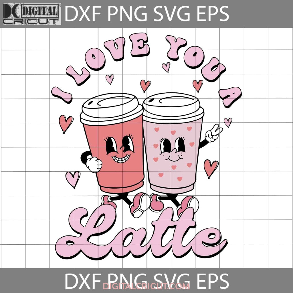 I Love You A Latte Svg, Love Coffee Svg, Valentine's Day Svg, Cricut ...