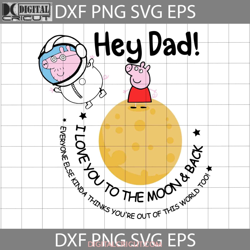 Peppa Pig Hey Dad I Love You To The Moon And Back Svg, Happy Father’s ...