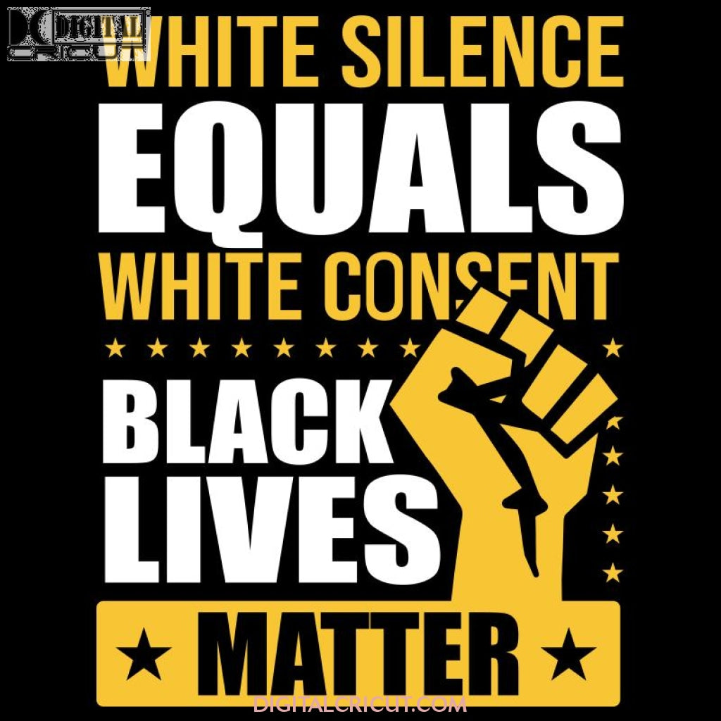 White silence equals white consent black lives matter svg, black lives ...
